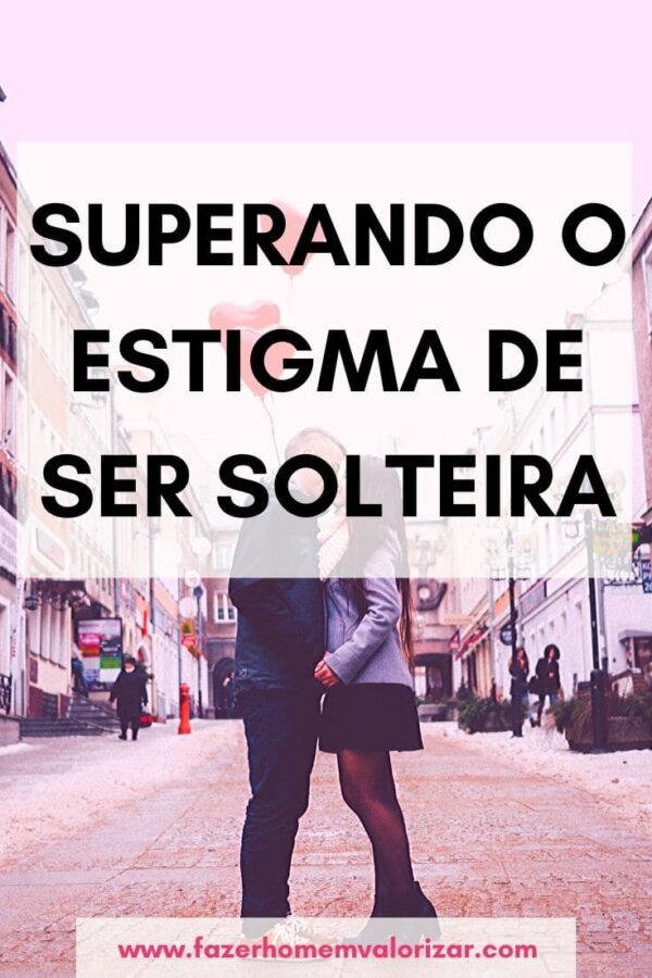 Superando o estigma de ser solteira - Fazer Homem Valorizar